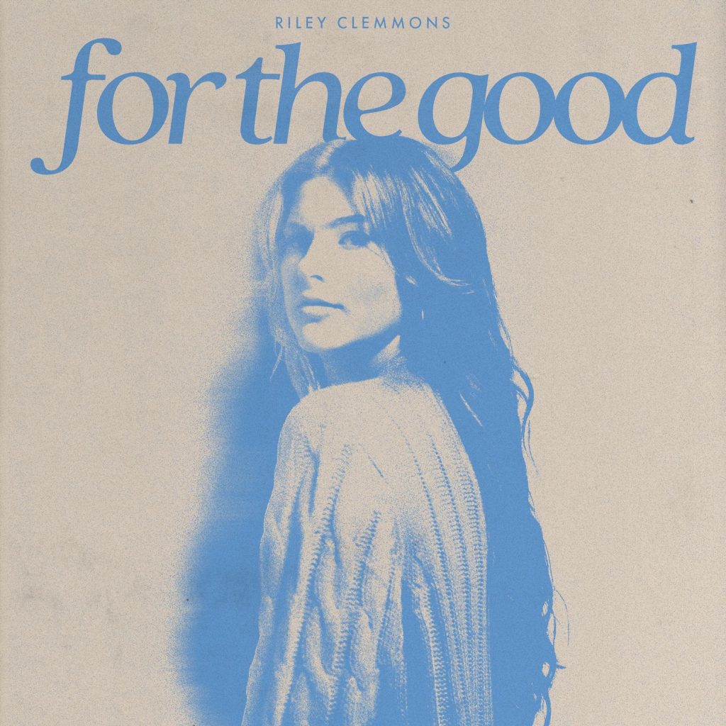 Riley Clemmons Reimagines Radio Hit, “For The Good” With New Collection ...